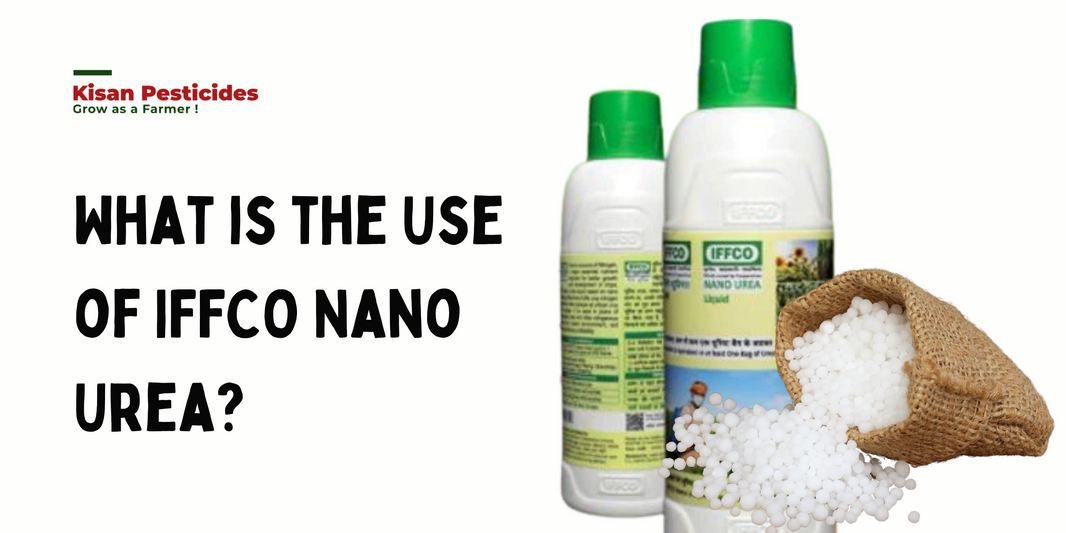 What is the Use of IFFCO Nano Urea? – Kisan Pesticides
